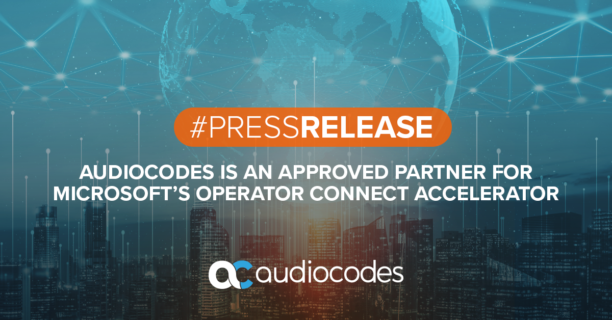 AudioCodes Is an Approved Partner for Microsoft’s Operator Connect Accelerator